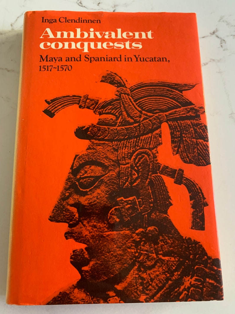 Ambivalent Conquests: Maya and Spaniard in Yucatan, 1517-1570 Cambridge ...