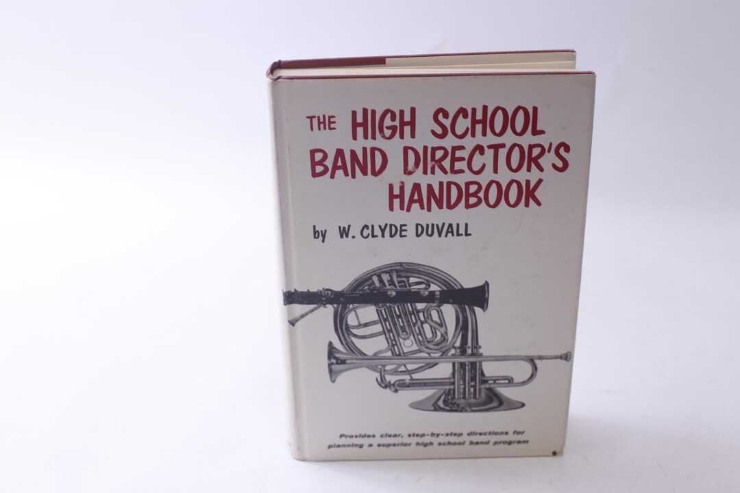 The High School Band Director's Handbook, W Clyde Duvall, 1963 ...
