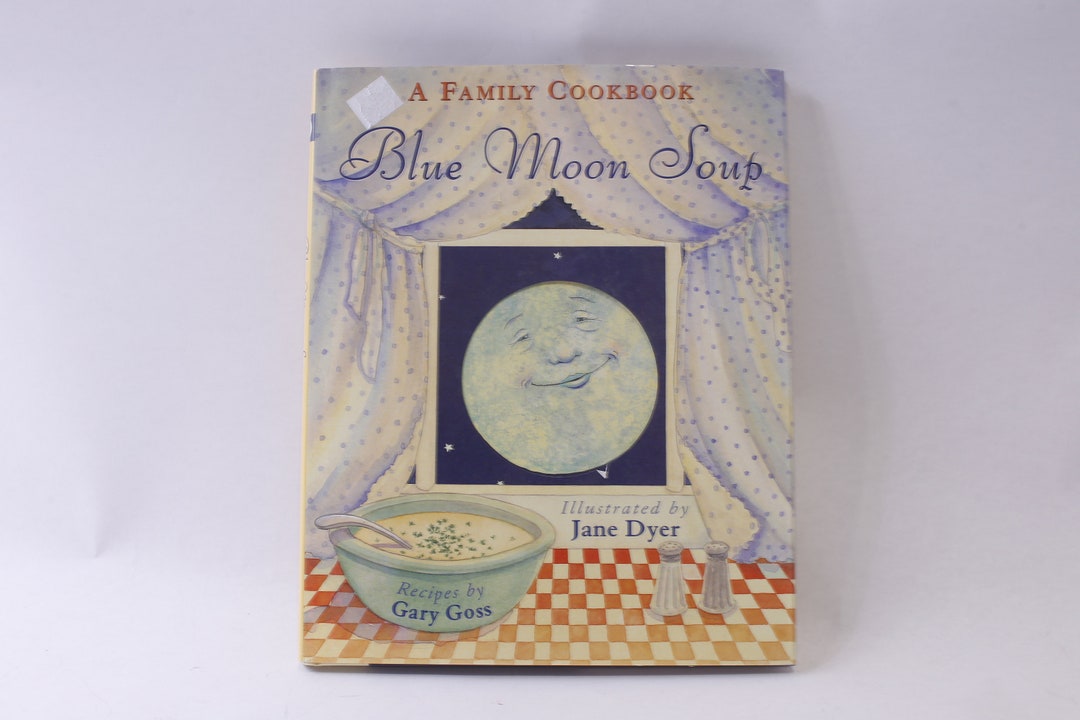 Blue Moon Soup, A Family Cookbook, Recipes by Gary Goss, Illustrated by ...