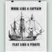 Nautical Art, Quote Poster, "work Like a Captain Play Like a Pirate ...
