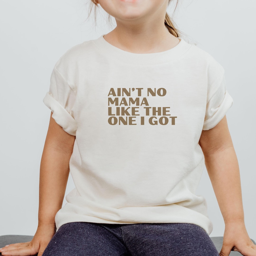 Ain't No Mama Like the One I Got, Toddler Shirt, Modern Toddler Shirt ...