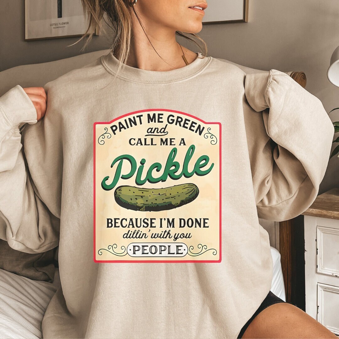 Paint Me Green and Call Me A Pickle Because I'm Done Dillin With You ...