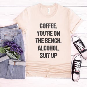 Coffee You're on the Bench. Alcohol Suit Up. T-shirt - Etsy