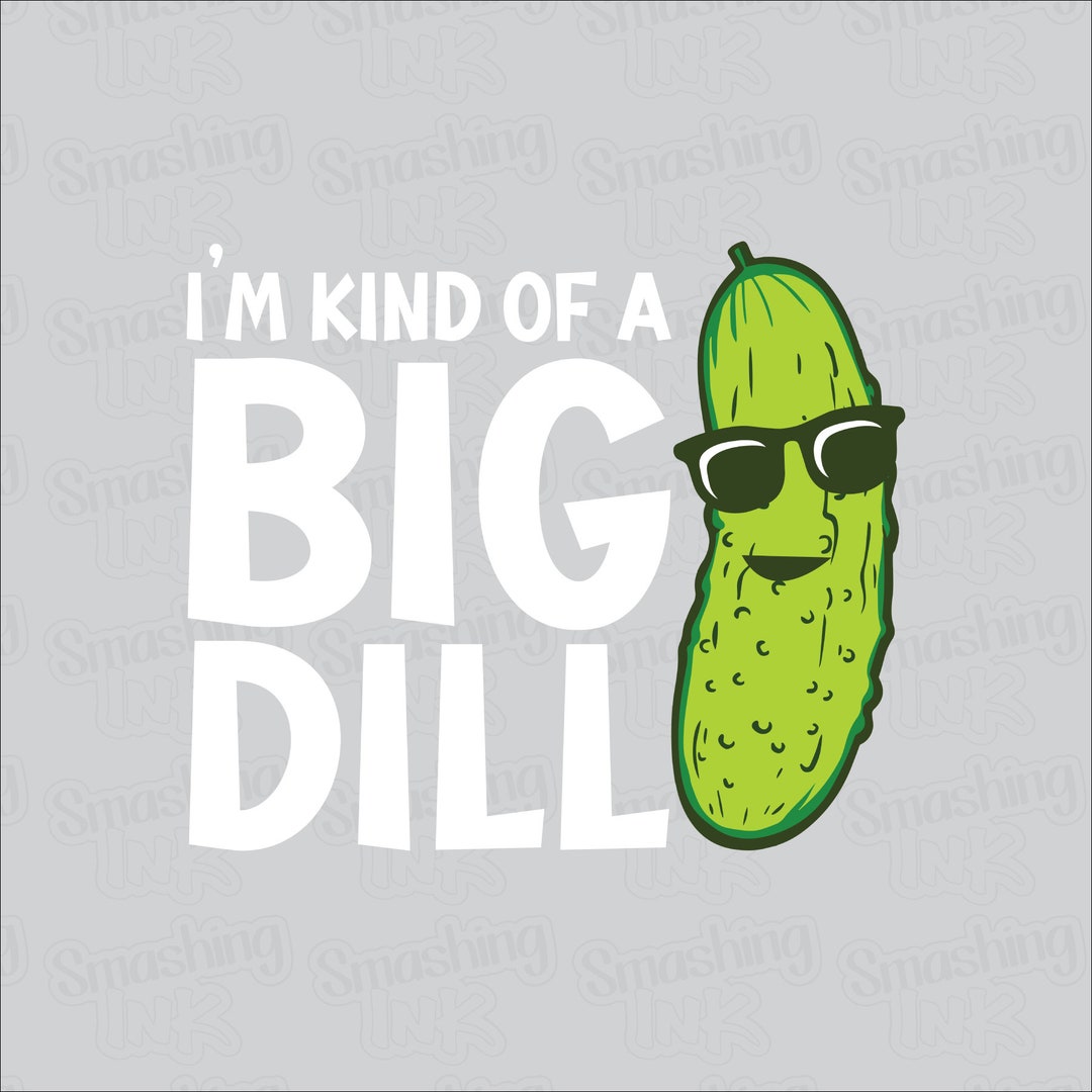 I'm Kind of A Big Dill Apparel Transfer - Available in Heat Transfer ...