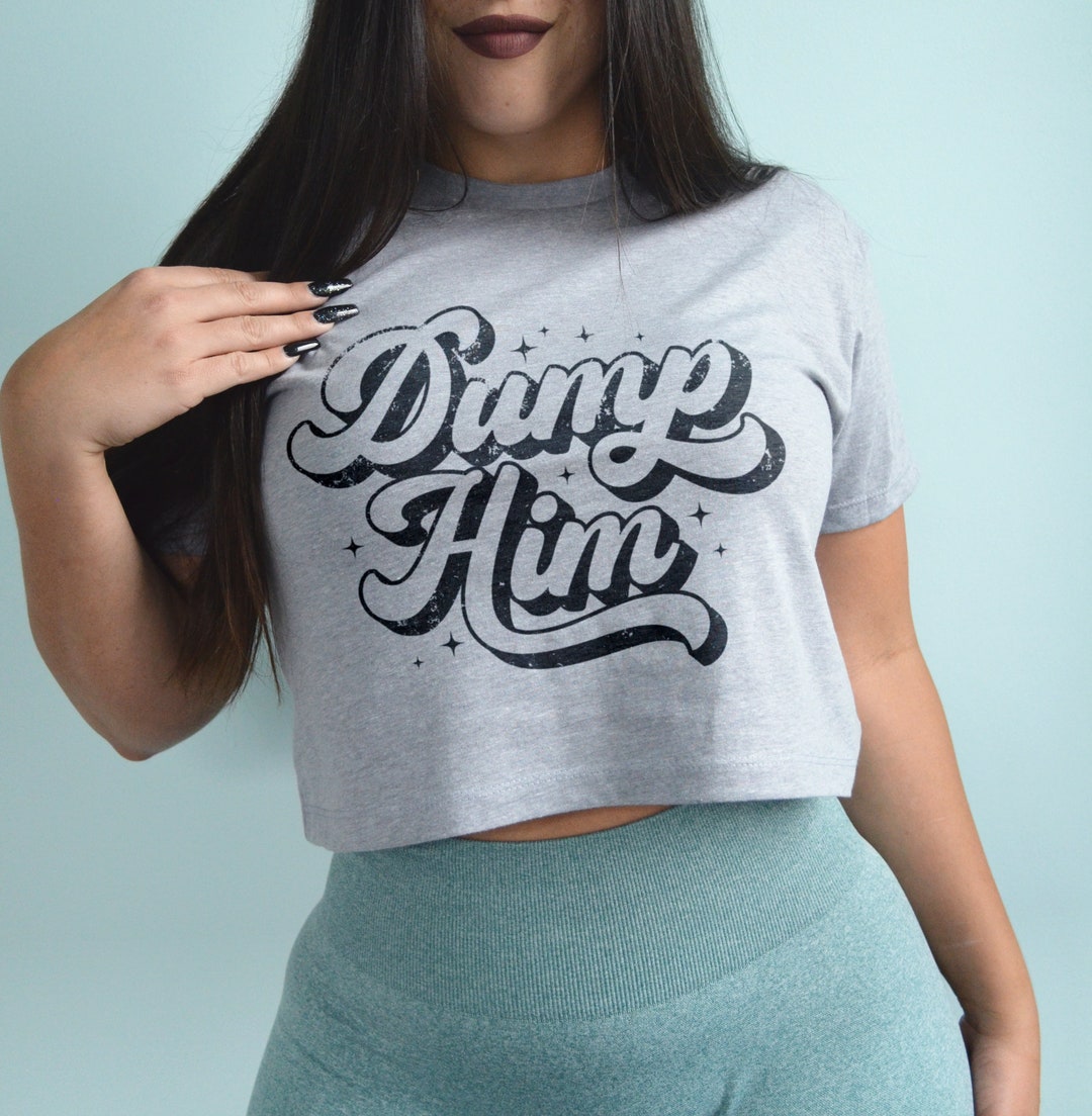 Dump Him Shirt, Dump Him Crop Top, Funny Feminist Shirt, in My Divorced ...