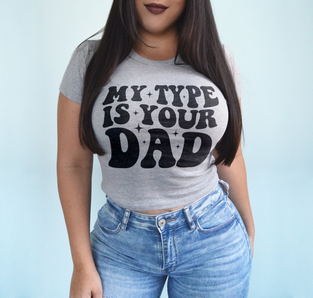 My Type is Your Dad Shirt, I Love Hot Dads Crop Top, I Love Dilfs Baby ...