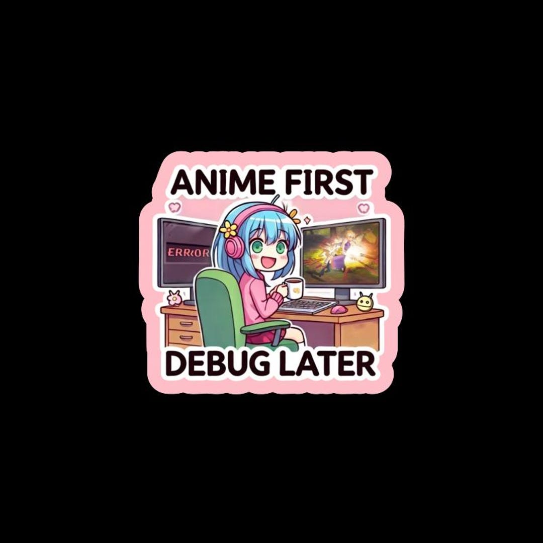 Anime First, Debug Later | Funny Anime Sticker | Programmer Desk Setup ...