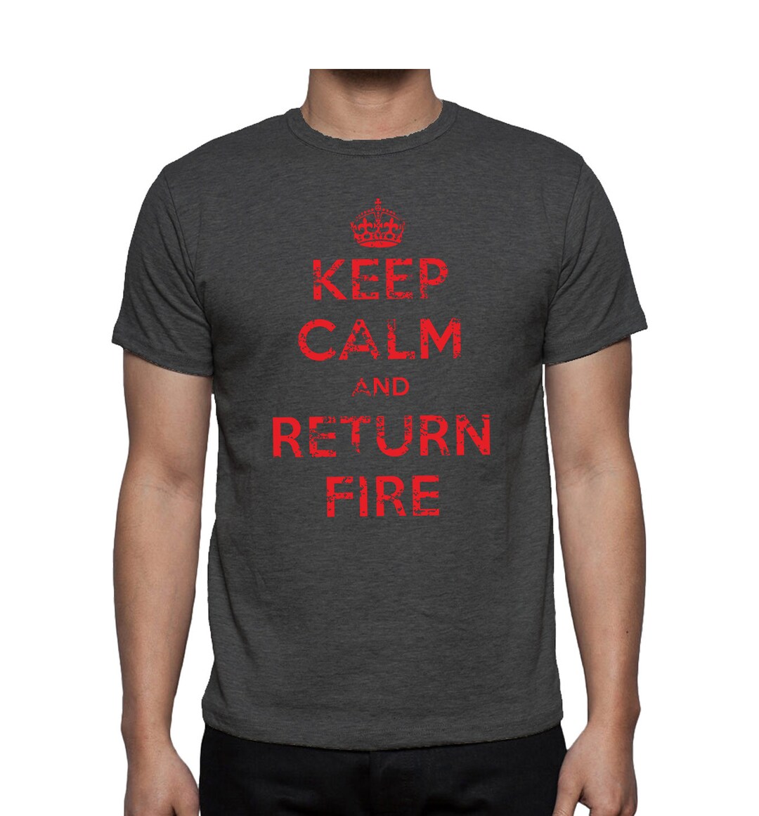 New Keep Calm and Return Fire T-shirt Mens Heavy Cotton T-shirt All Sizes - Etsy
