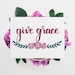 Give Grace Print, Floral Wall Art, Inspirational Quote, Wall Print ...