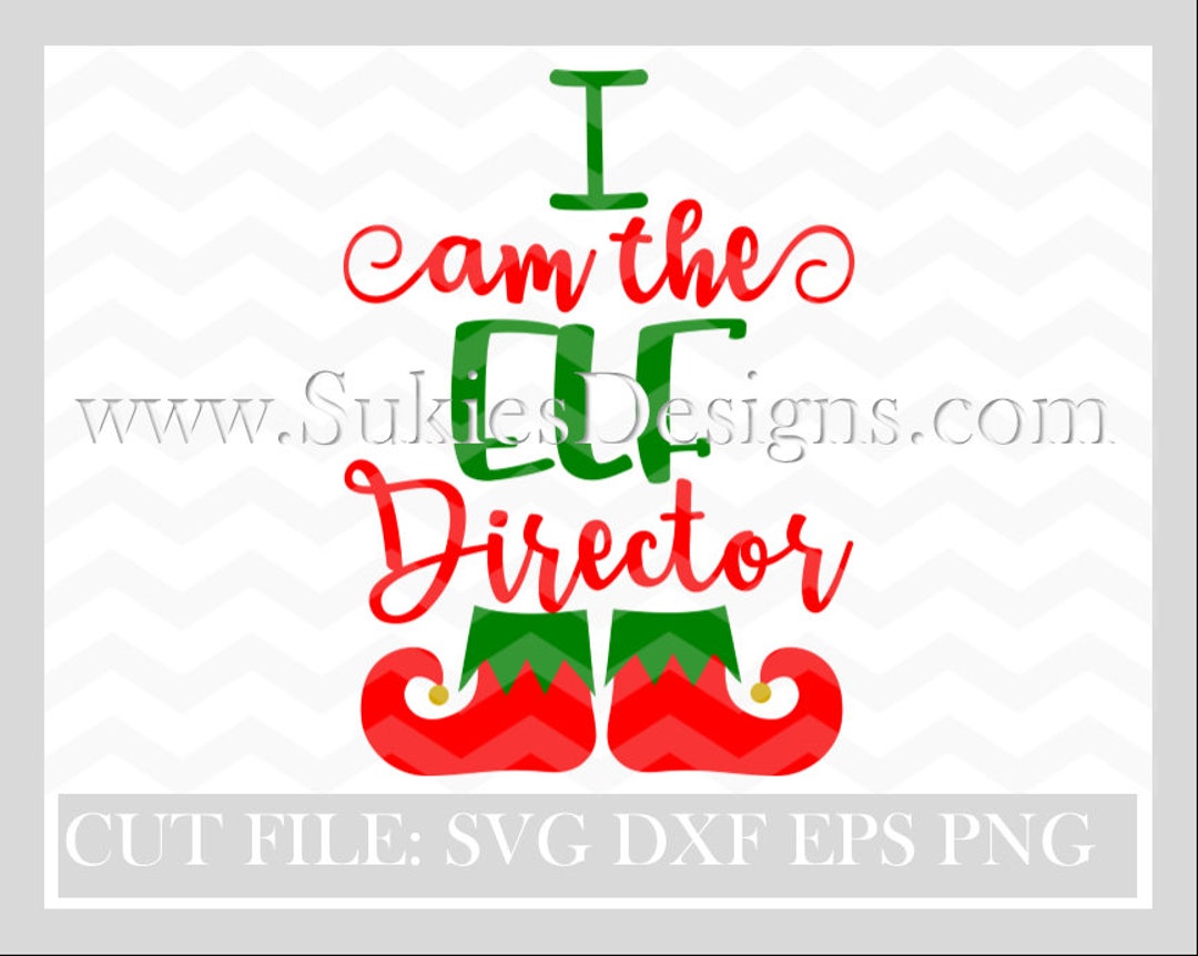 I Am the Elf Director ,christmas Svg File, SVG, DXF, PNG Files for ...