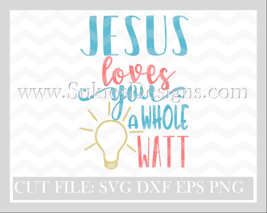 Jesus Loves You a Whole Watt SVG, DXF, PNG Files for Cricut and ...