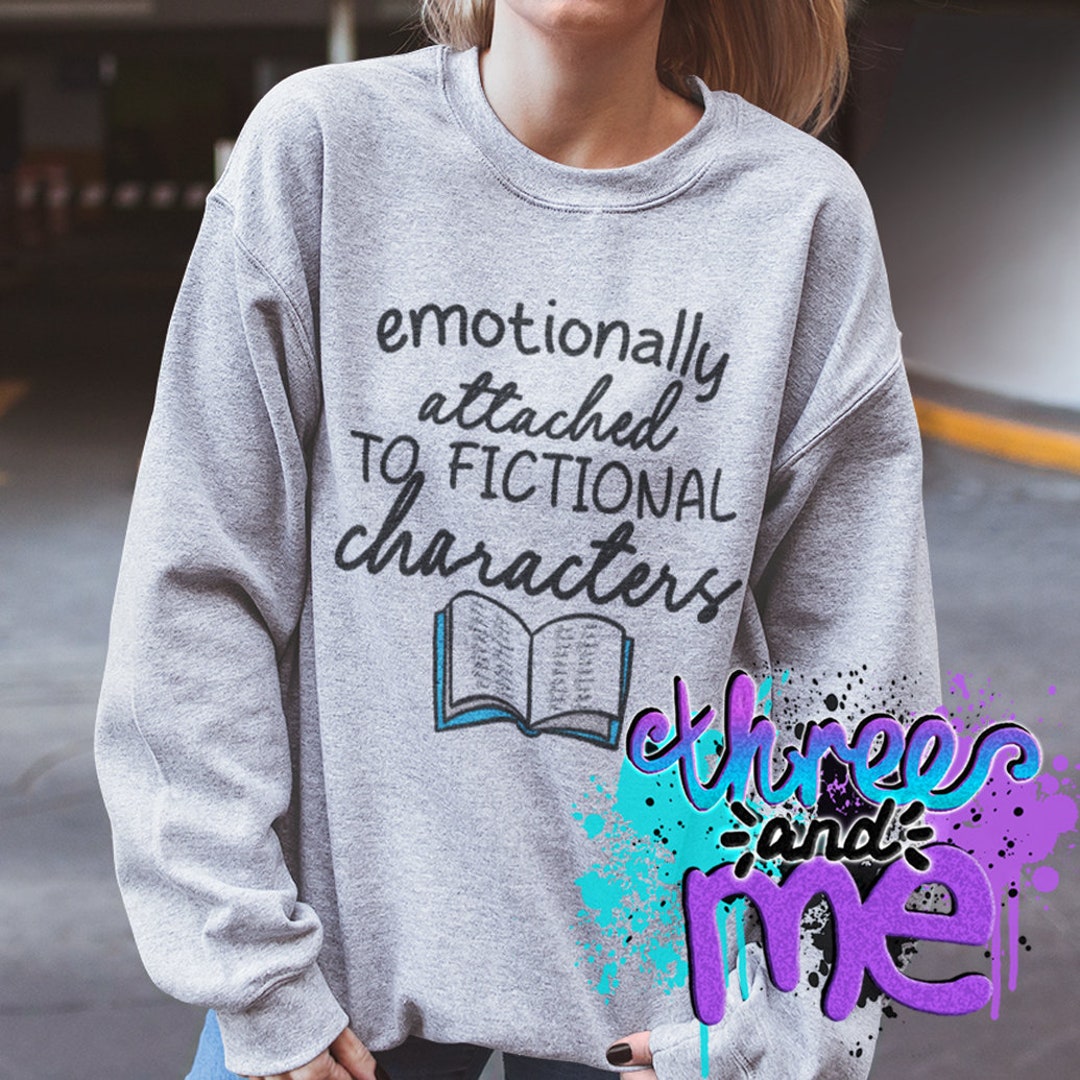 Emotionally Attached to Fictional Characters Inspired Sweatshirt; Book ...