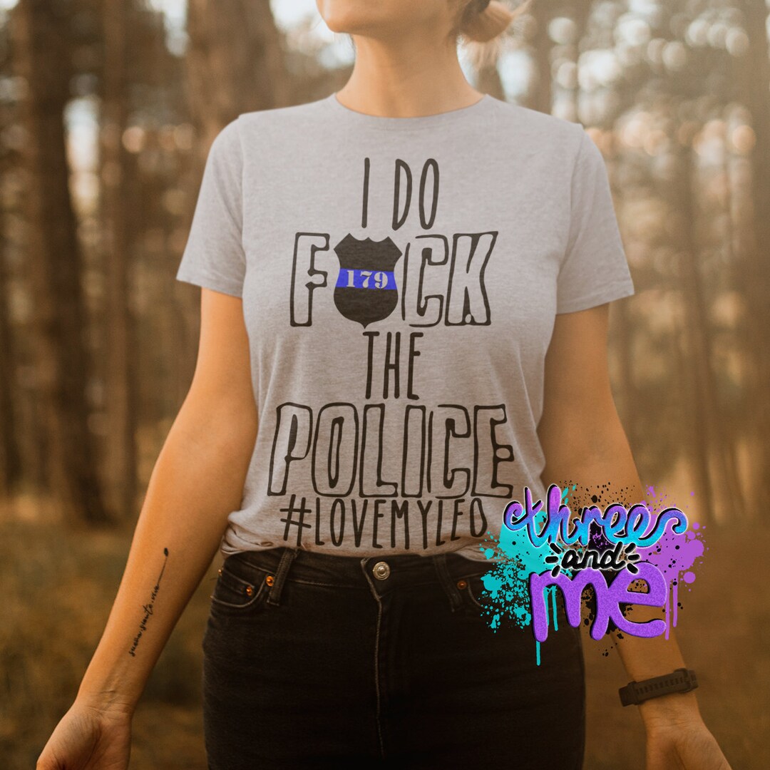 I Do FCK the Police Love My Officer Custom Badge Number Tee; Police ...