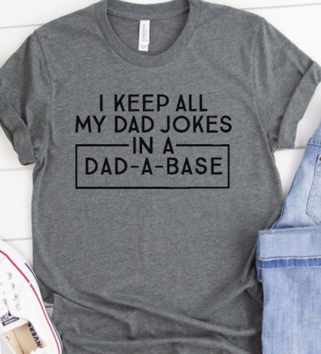 I Keep All My Dad Jokes in A Dad-a-base, Dad A Base Shirt, Dad Jokes ...