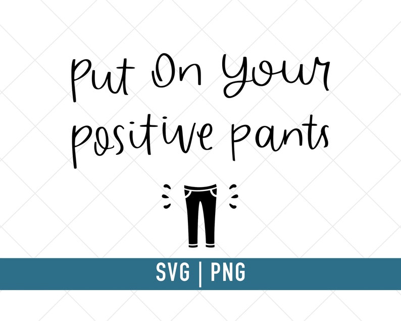 Put on Your Positive Pants Svg Png| Funny Svg | Motivational Cut File ...