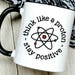 Think Like A Proton Stay Positive Coffee Mug - Funny Coffee Mug - Mug ...