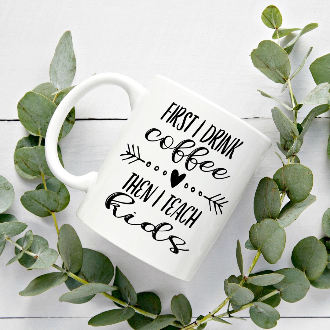 First I Drink Coffee Then I Teach Kids Coffee Mug Teacher Coffee Mug ...