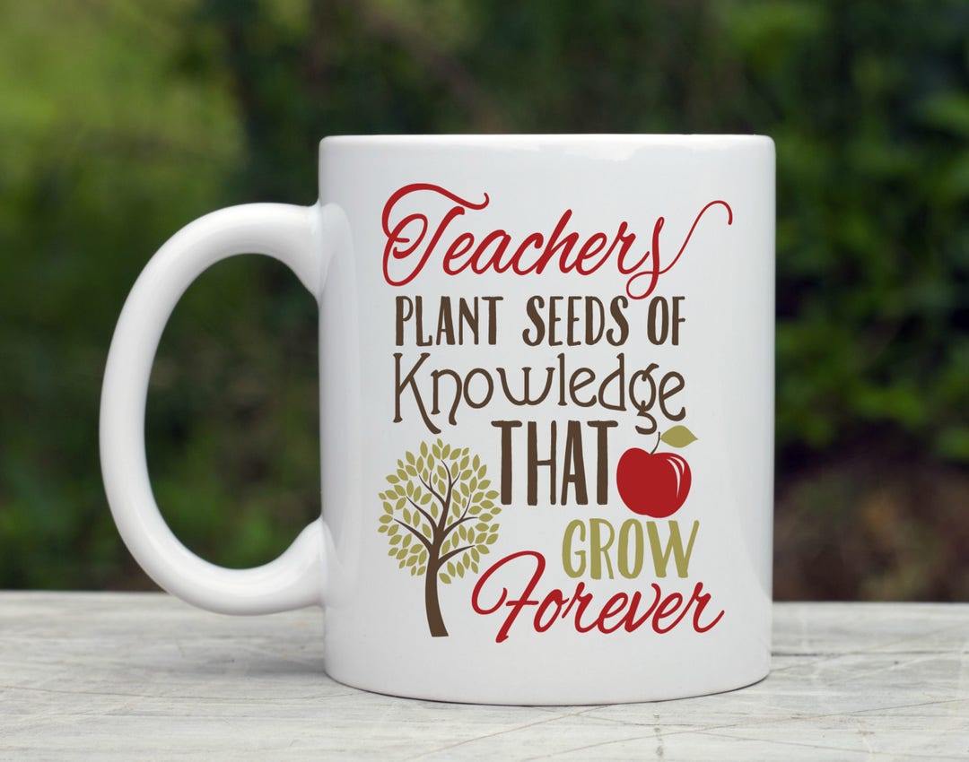 Teachers Plant Seeds of Knowledge That Grow Forever Coffee Mug Teacher ...