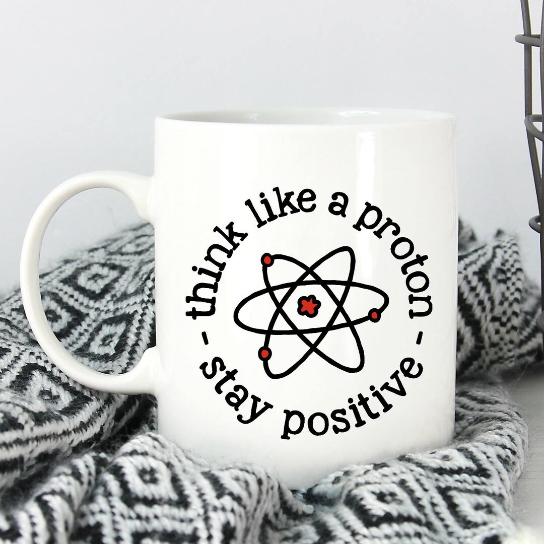 Think Like A Proton Stay Positive Coffee Mug - Funny Coffee Mug - Mug ...