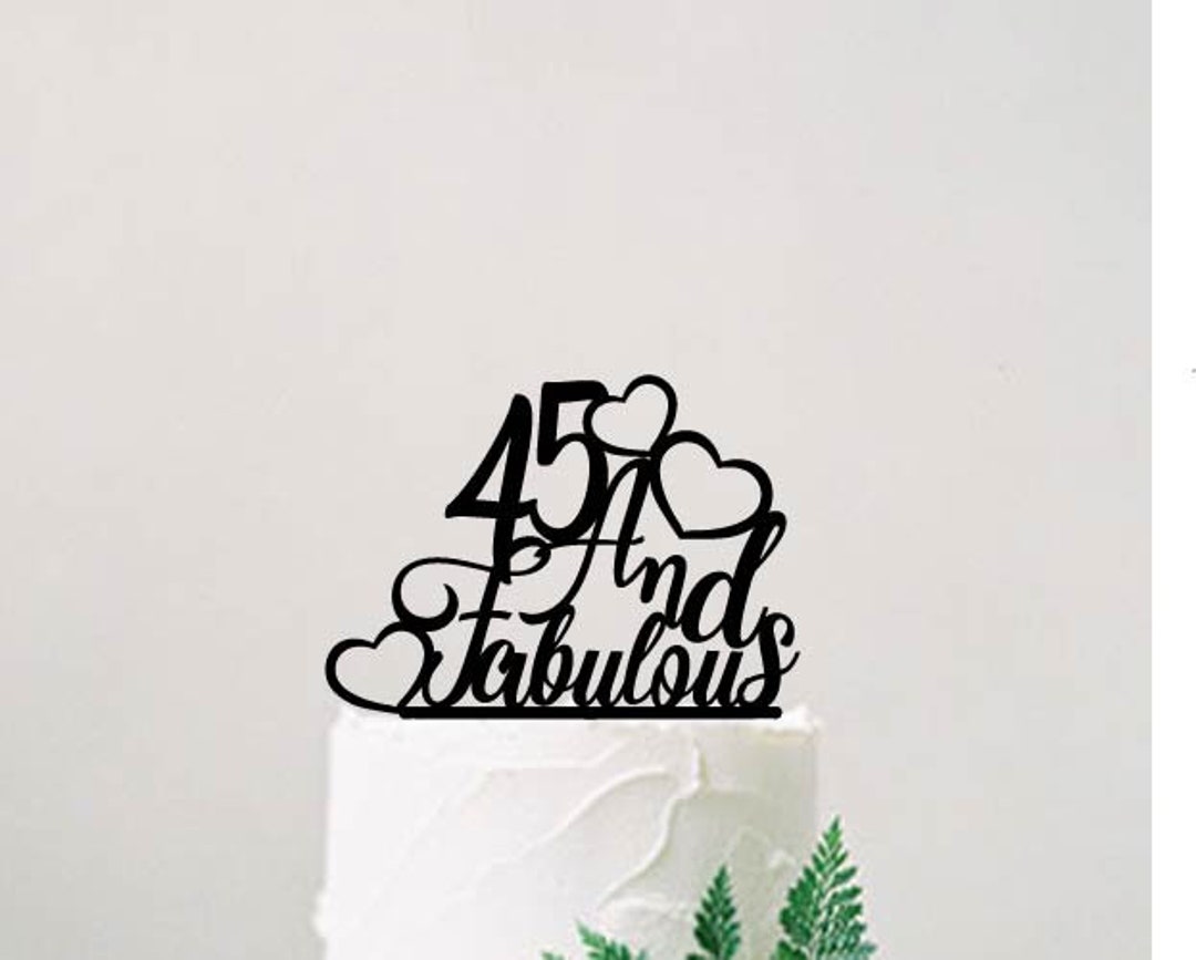 Birthday Cake Topper, 45 and Fabulous, Cake Decor, 45 Birthday ...