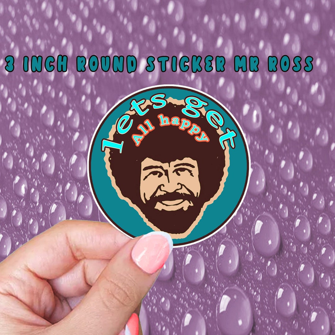 Lets Get All Happy Mr Ross Sticker, Funny , Water Bottle Stickers ...