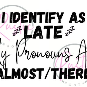 Identify as Late Png Pronouns Are Almost/there Png Funny Png ID Png ...