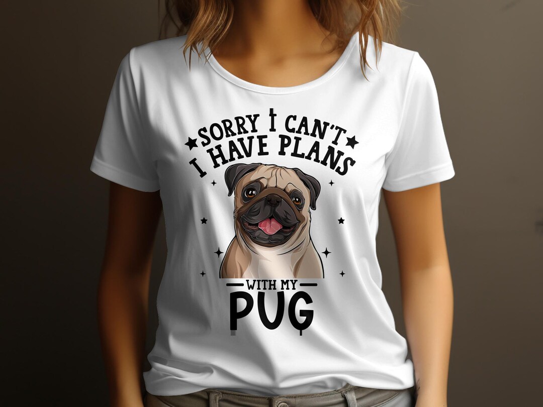 Dog T Shirt Sorry I Can't I Have Plans With My Pug Women's Ladyfit Dog ...