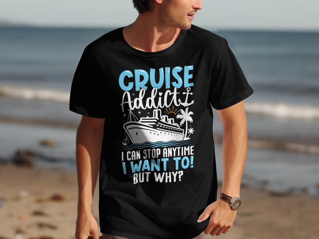 Cruise Addict I Can Stop Anytime I Want to but Why Funny Cruise Shirt ...