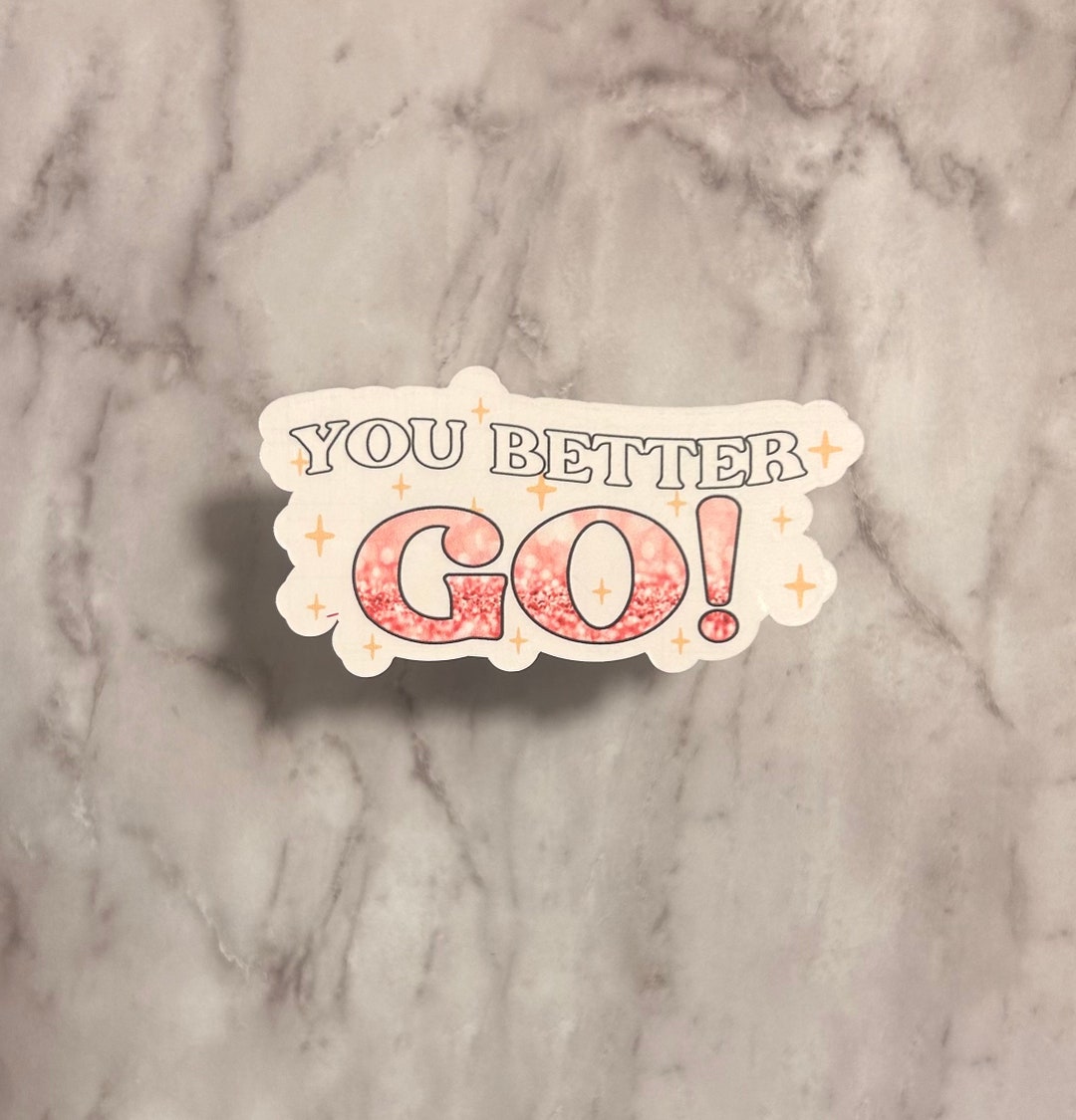 You Better Go! Sticker | Positive Saying Sticker | Stickers for Water ...