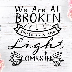 We Are All Broken That's How the Light Comes In, Positive Quotes ...