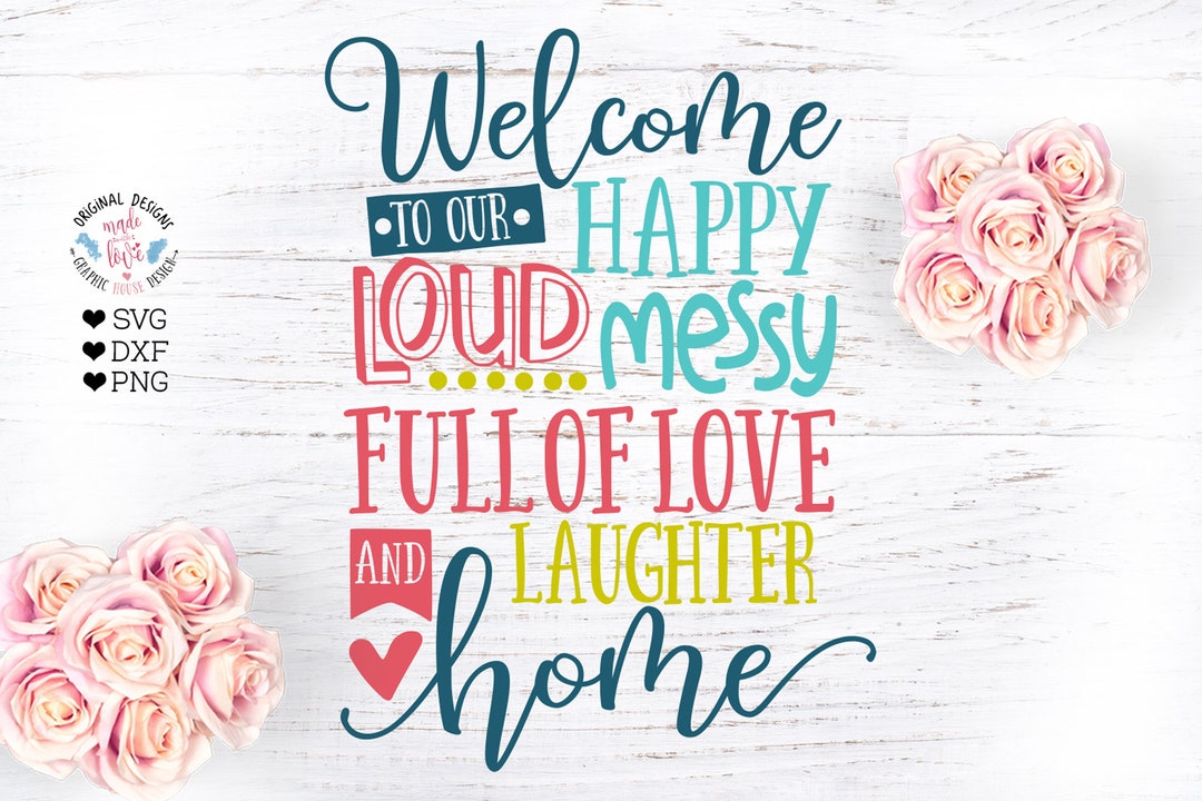 Home SVG, Welcome Home SVG, Welcome to Our Happy Loud Messy Full of ...