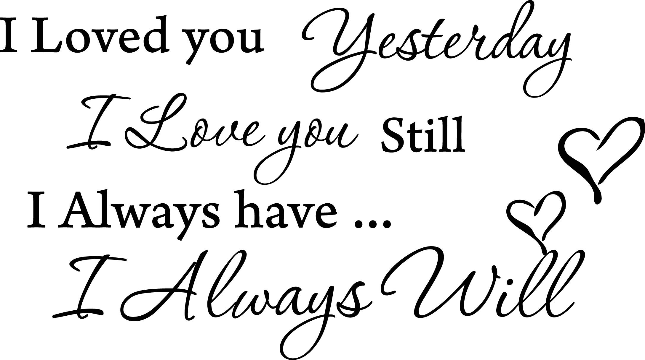 I Loved You Yesterday I Love You Still I Always Have I Always Will ...