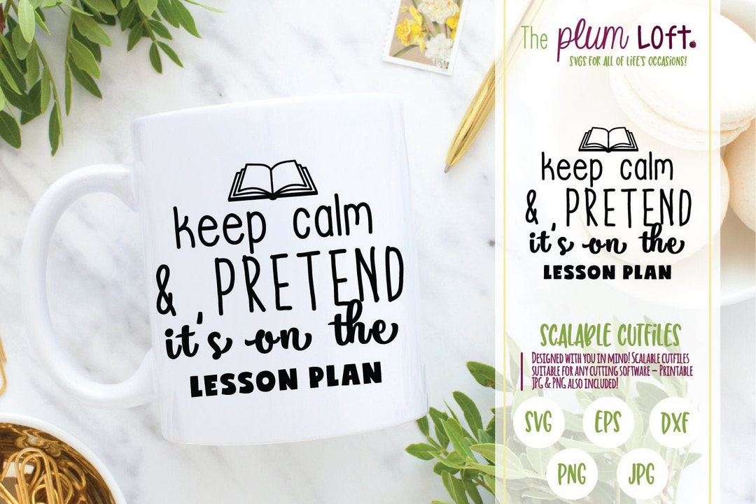 Keep Calm and Pretend It's on the Lesson Plan Teacher Design SVG ...