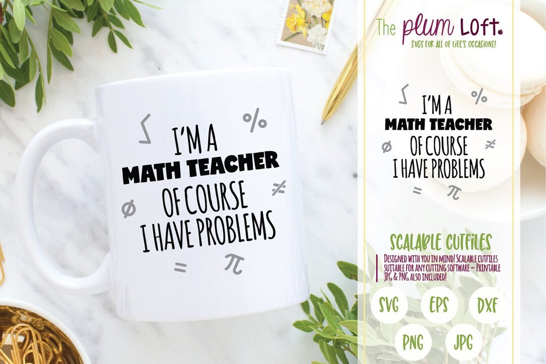 I'm a Math Teacher of Course I Have Problems Math Teacher Design SVG ...
