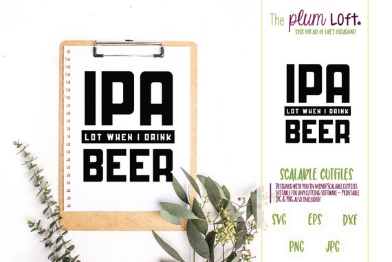 IPA Beer Ipa Lot When I Drink Beer Funny Ipa Beer Design | Etsy