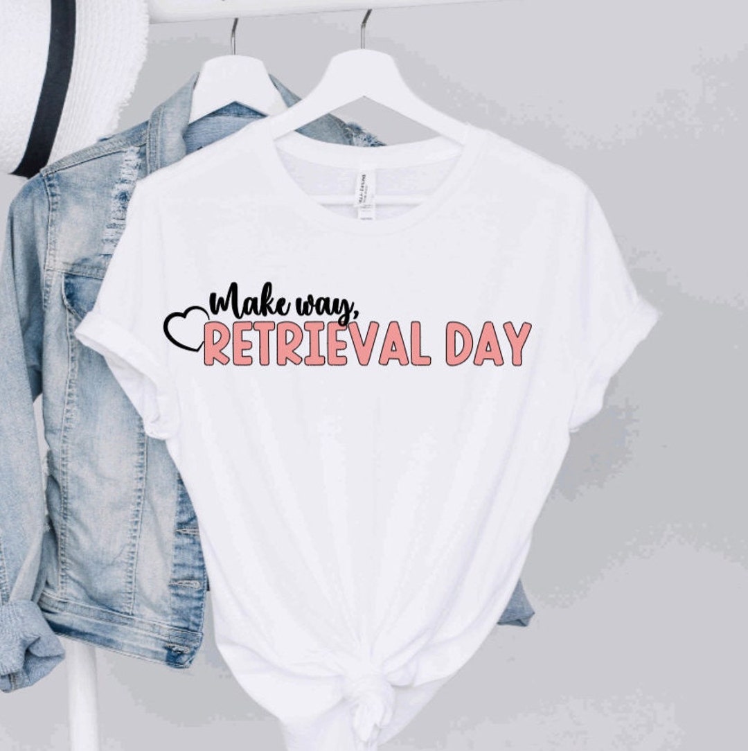 Make Way Retrieval Day, IVF Mama Tee, IVF Tshirt, Infertility ...