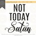 Not Today Satan SVG, Eps, Dxf, Png Cutting File, Silhouette, Cricut - Etsy