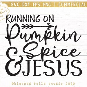 Fall Svg, Pumpkin Spice SVG, Running on Pumpkin Spice and Jesus Svg ...