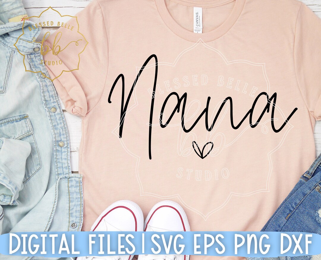 Nana Svg, Eps, Png, Dxf, Grandma, Nana With Heart, Mothers Day Svg, Grandma Shirt Design File ...