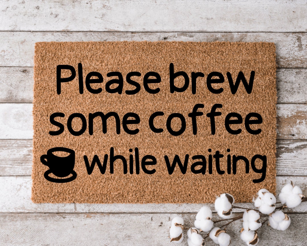 Brew Some Coffee While Waiting | Custom Welcome Mat | Cheerful Gift ...