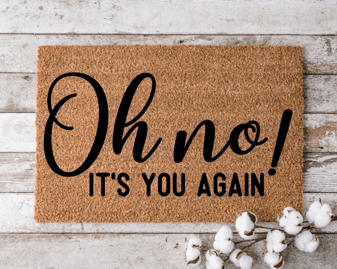 Oh No Its You Again | Custom Welcome Mat | Cheerful Gift | Personalized ...