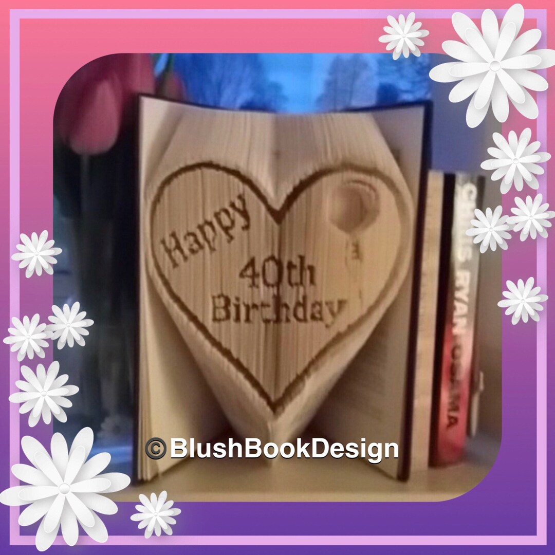 Happy 40th Birthday Heart Book Folding Art Pattern Unusual Unique ...