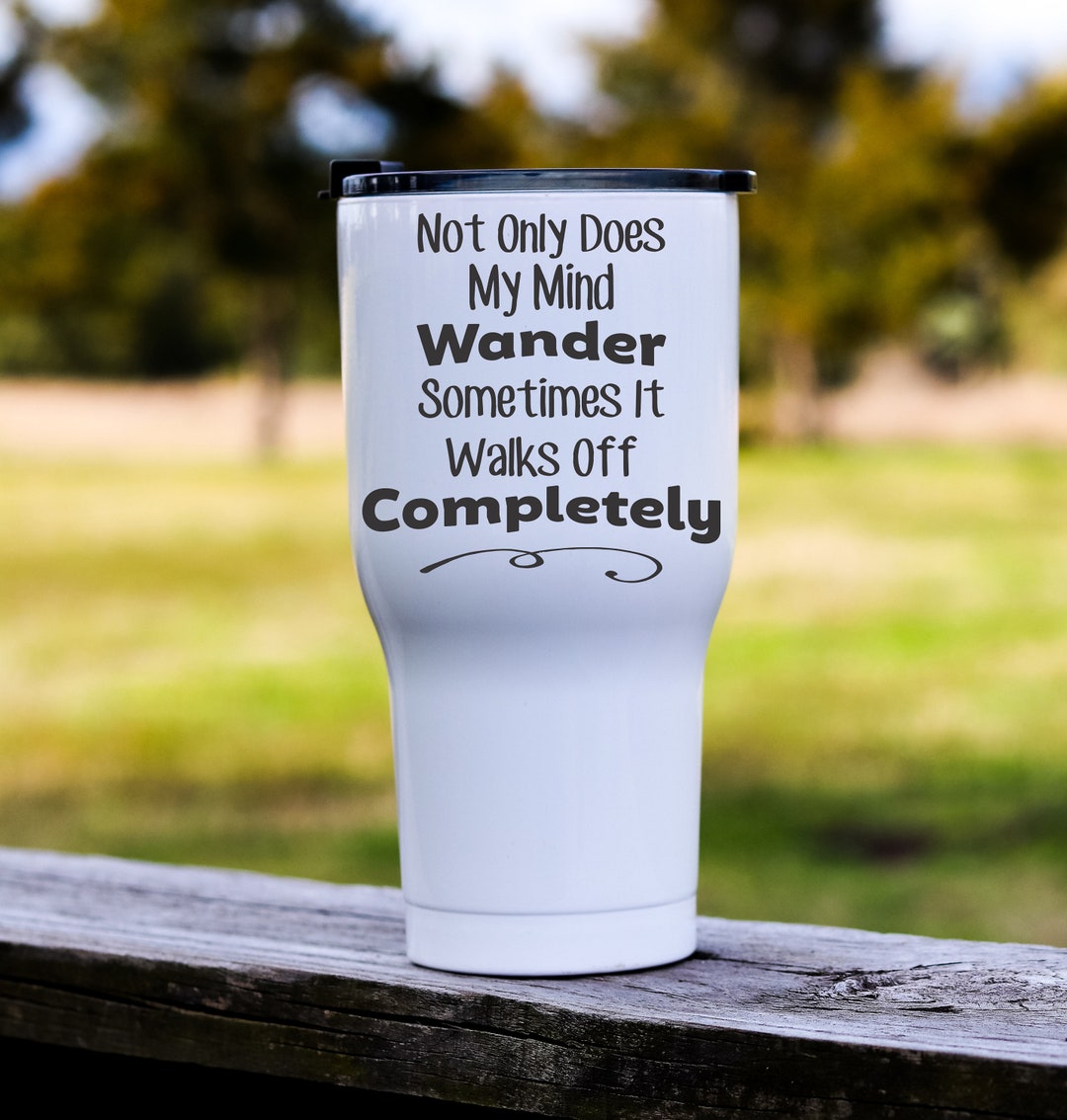Not Only Does My Mind Wander Sometimes It Walks off Completely - Funny ...