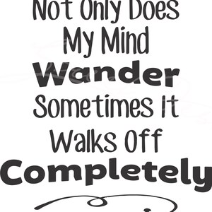 Not Only Does My Mind Wander Sometimes It Walks off Completely - Funny ...