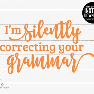 I'm Silently Correcting Your Grammar Teacher Cut File - Etsy