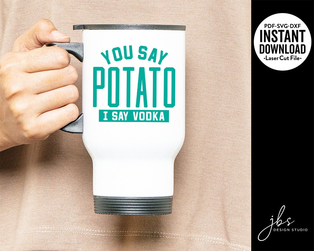 You Say Potato I Say Vodka Cut File, Laser Cut File, Instant Download ...