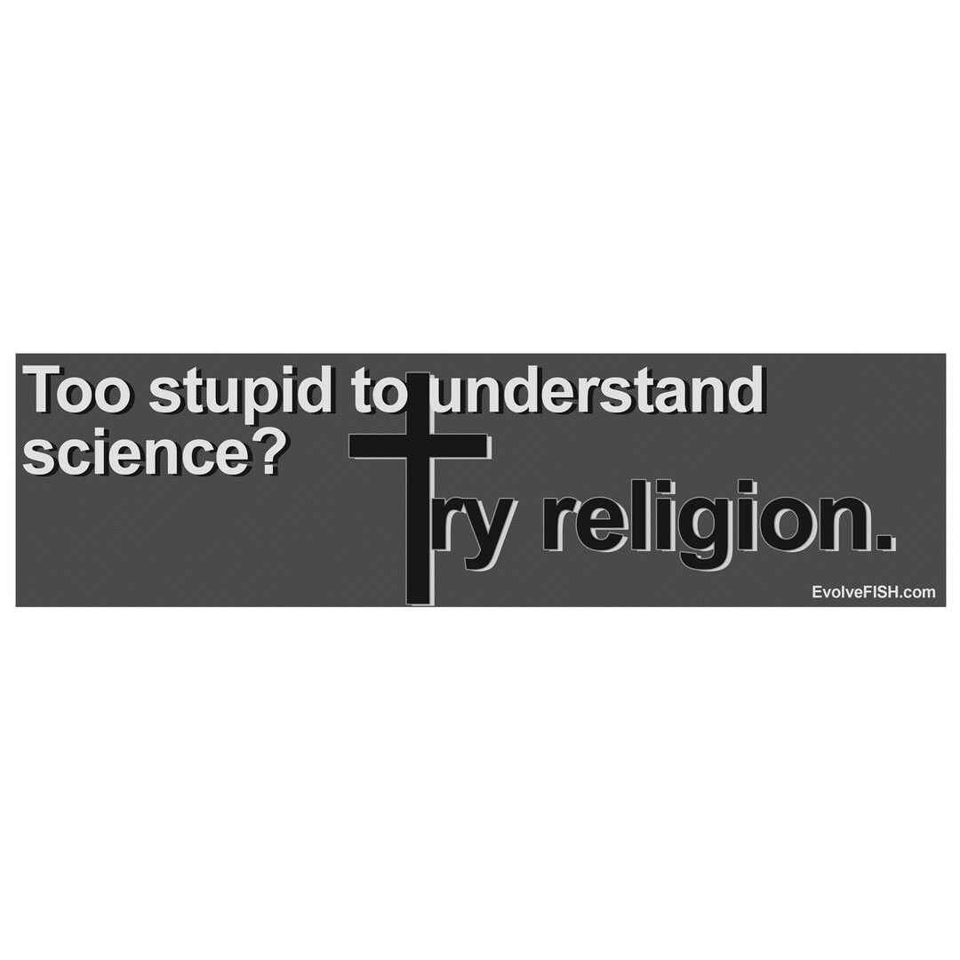 Too Stupid To Understand Science Try Religion Bumper Sticker 11 X 3 EF too-stupid-to-understand-science-try-religion-bumper-sticker-11-x-3-ef