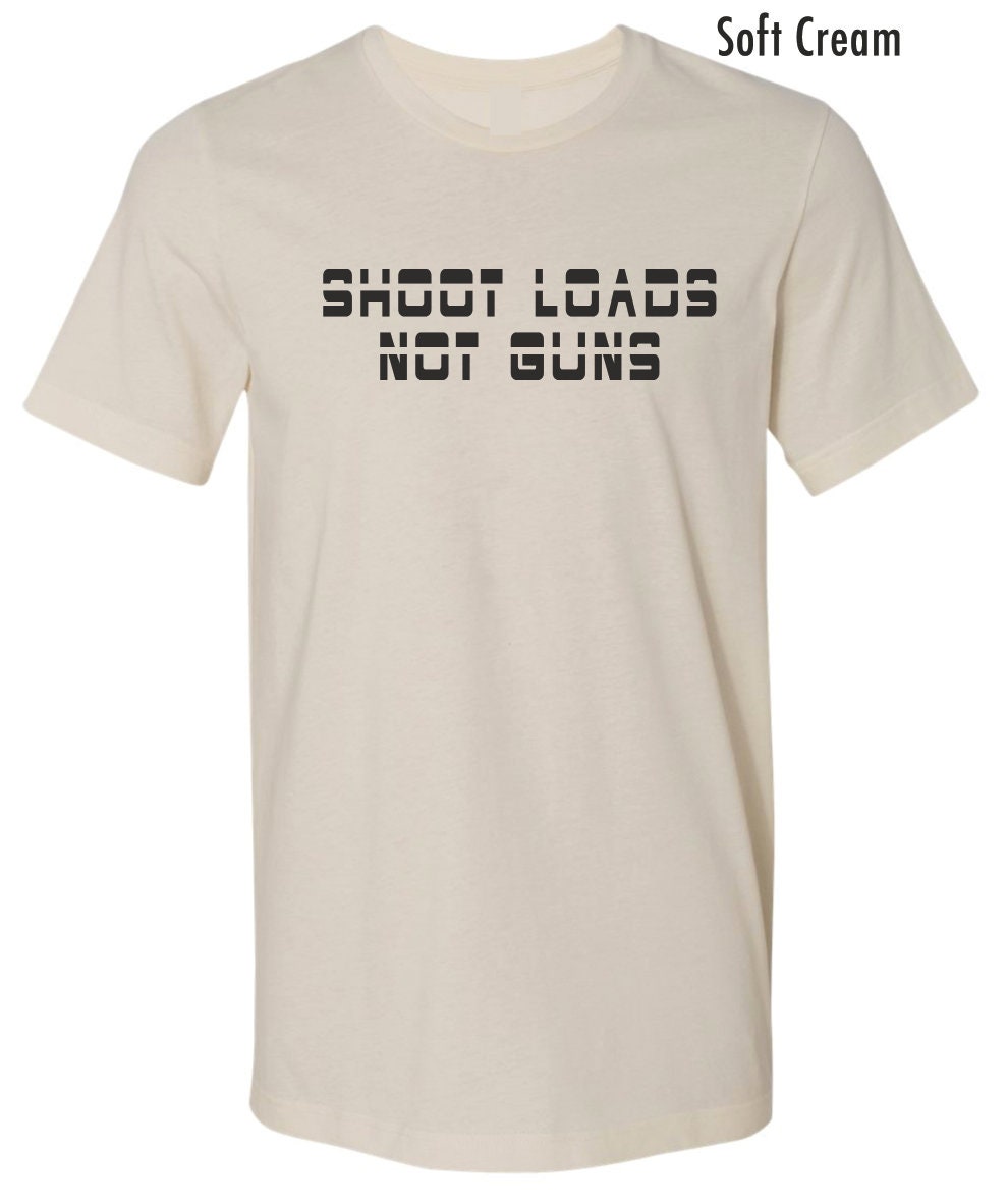 Shoot Loads Shirt Gay Pride Shirt Gun Control Shirt | Etsy