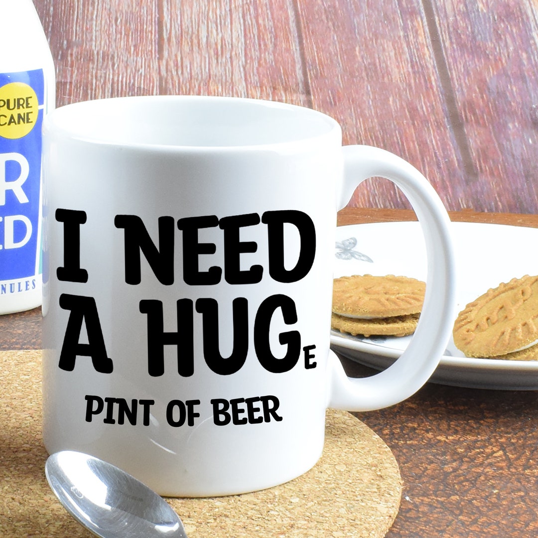 I Need A Hug | Huge Pint of Beer | Ceramic 11oz Mug - Etsy