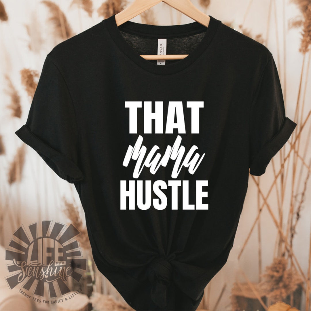 That Mama Hustle Shirt, Mom Hustle, Mom Life, Hustle Shirt, Hustle Like ...